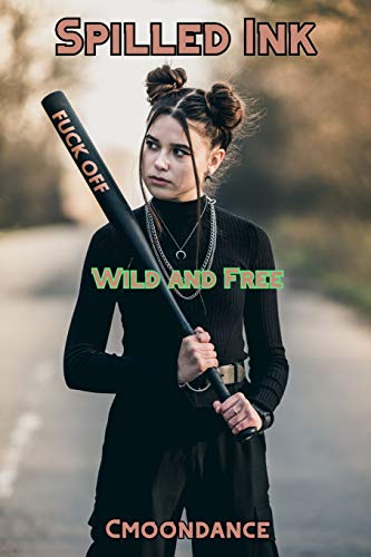 Spilled Ink: Wild and Free by AA Cmoondance | Goodreads