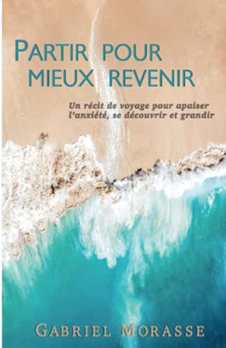 Partir pour mieux revenir: Un récit de voyage pour apaiser l'anxiété ...