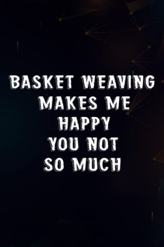 Basket Weaving Makes Me Happy Meme Saying Notebook Planner: Basket ...