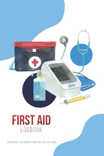 First Aid Logbook: Record First Aid, Incident, Symptoms and Vital Signs ...