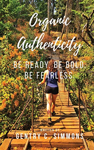 Organic Authenticity: Be Ready Be Bold Be Fearless by Gentry C Simmons ...