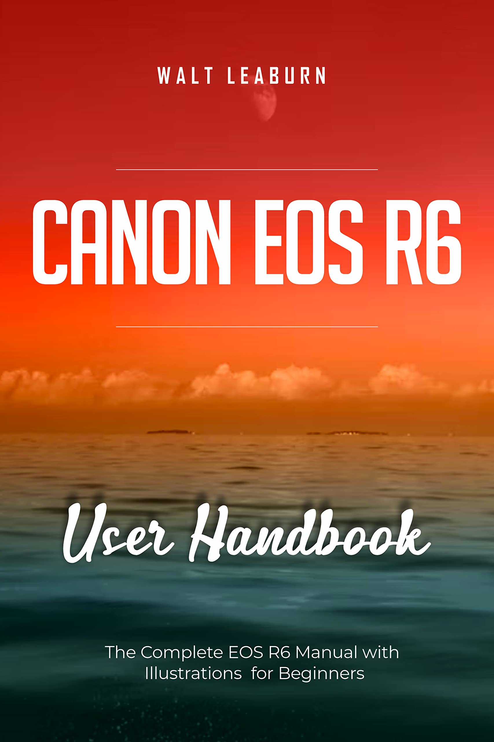 Canon EOS R6 User Handbook: The Complete EOS R6 Manual with ...