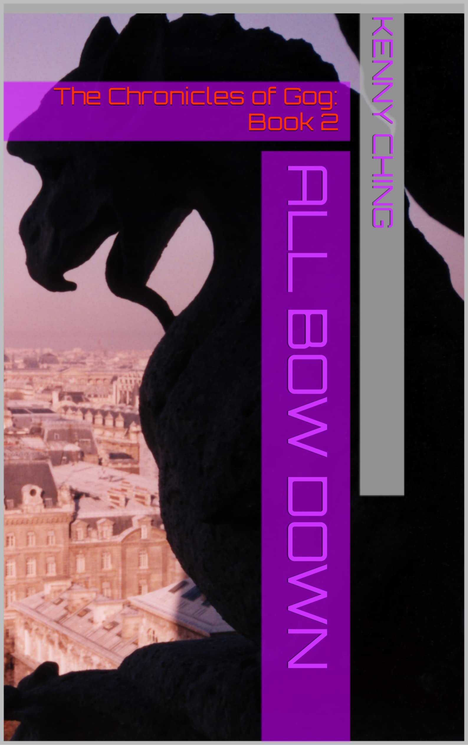 All Bow Down (The Chronicles of Gog Book 2) by Kenny Ching | Goodreads