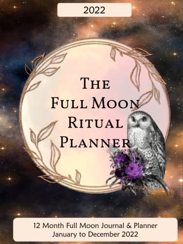 The Full Moon Ritual Planner 2022: 8.5" x 11" dated, week to a page, 12 ...