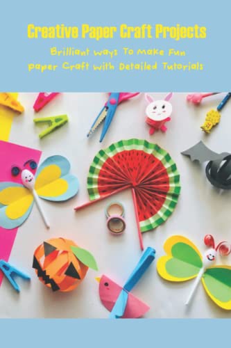 Creative Paper Craft Projects: Brilliant Ways To Make Fun Paper Craft ...