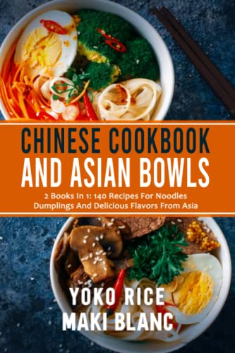 Chinese Cookbook And Asian Bowls: 2 Books In 1: 140 Recipes For Noodles ...