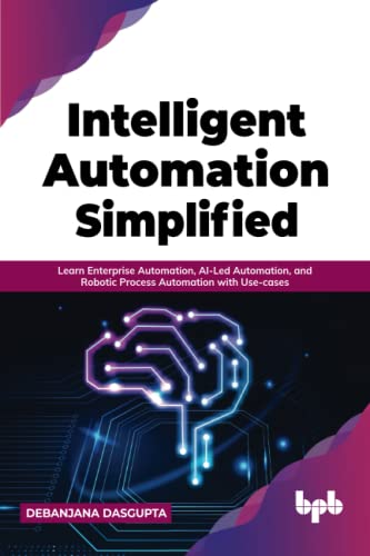 Intelligent Automation Simplified: Learn Enterprise Automation, AI-Led ...