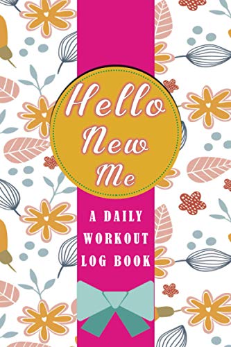 Hello New Me A Daily Workout Log Book: A Daily Food and Fitness Journal ...