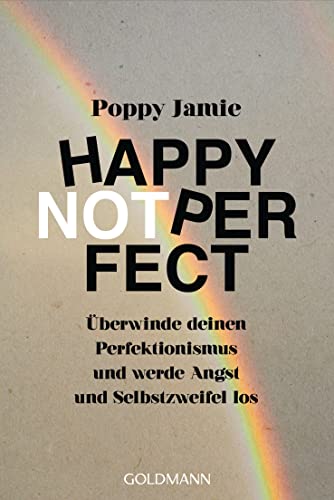 Happy not Perfect: Überwinde deinen Perfektionismus und werde Angst und ...