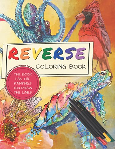 Reverse Coloring Book: The Book Has The Paintings You Draw The Lines ...
