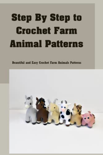 Step By Step to Crochet Farm Animal Patterns: Beautiful and Easy ...