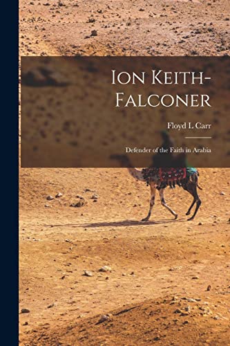 Ion Keith-Falconer: Defender of the Faith in Arabia by Floyd L. Carr ...