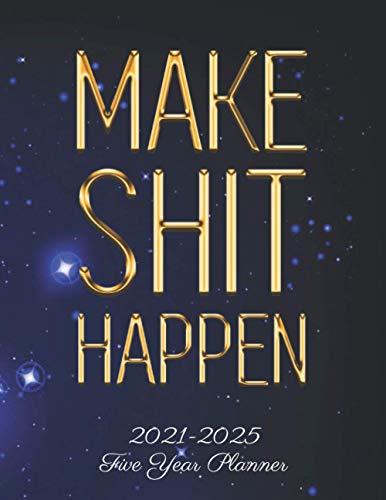 MAKE SHIT HAPPEN: Five Year Planner 2021-2025: 60 Month Planner 2021 ...