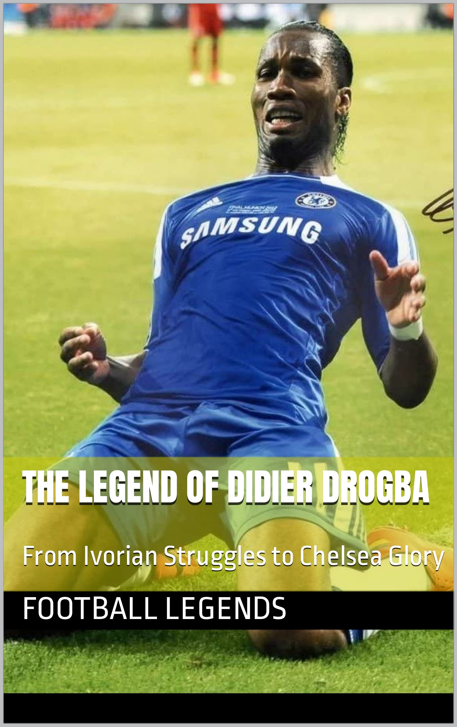 The Legend of Didier Drogba: From Ivorian Struggles to Chelsea Glory by ...