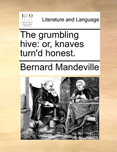 The grumbling hive: or, knaves turn'd honest. by Bernard Mandeville ...
