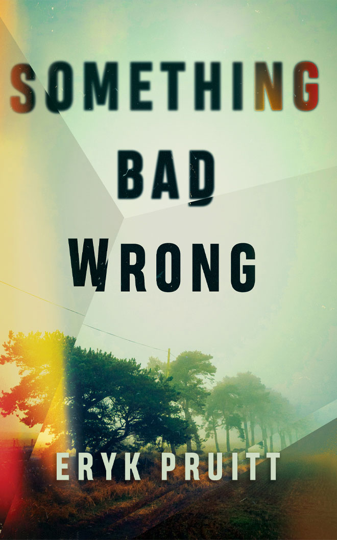 Something Bad Wrong by Eryk Pruitt | Goodreads