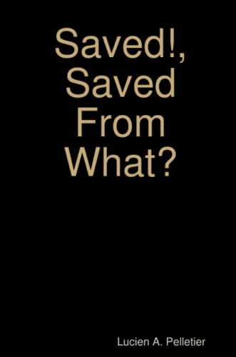 Saved!, Saved From What? by Lucien Arthur Pelletier | Goodreads