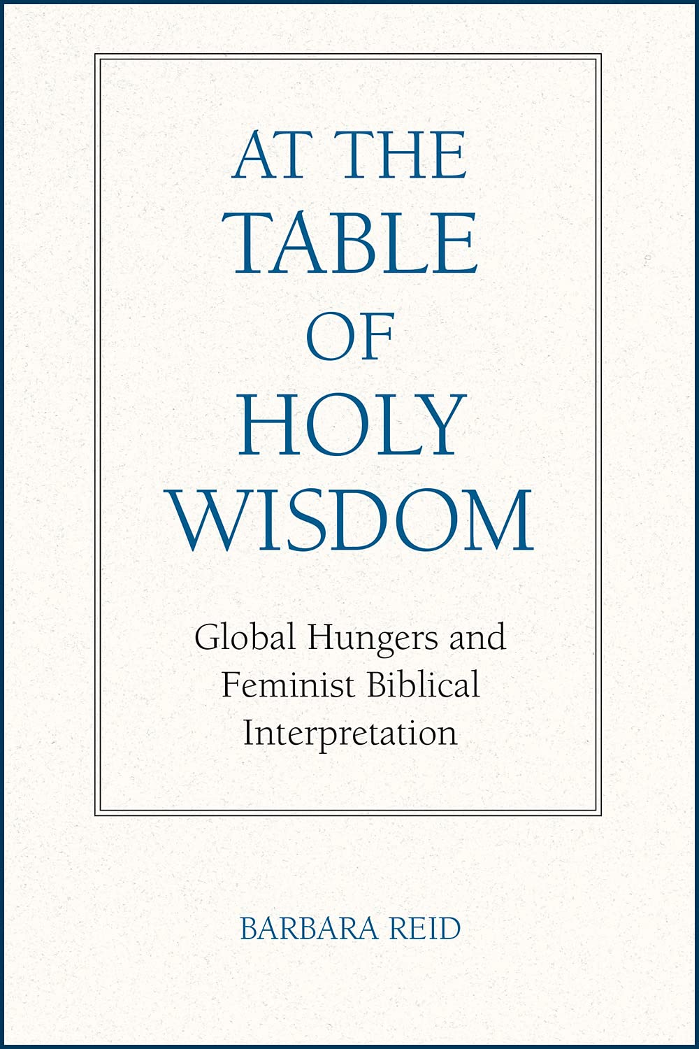 At the Table of Holy Wisdom: Global Hungers and Feminist Biblical Interpretation by Barbara E ...