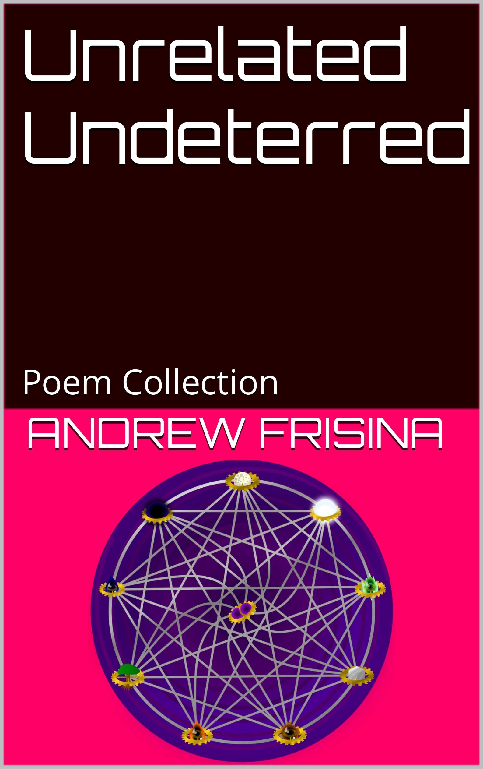 Unrelated Undeterred: Poem Collection by Andrew Frisina | Goodreads