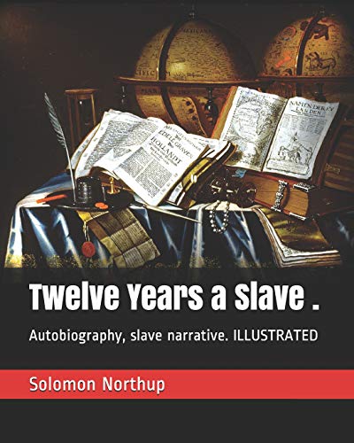 Twelve Years a Slave .: Autobiography, slave narrative. ILLUSTRATED by ...
