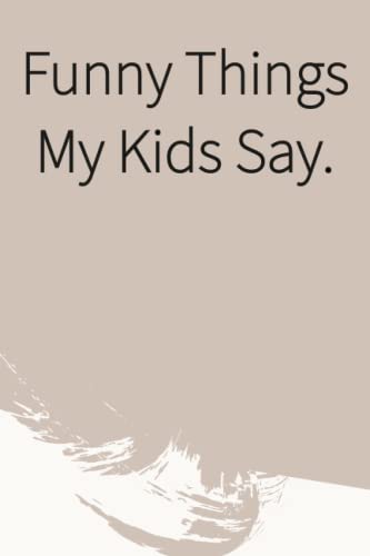 Funny Things My Kids Say.: Lined Notebook / Journal Gift, 100 Pages ...