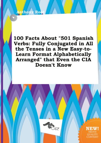 100 Facts about 501 Spanish Verbs: Fully Conjugated in All the Tenses ...