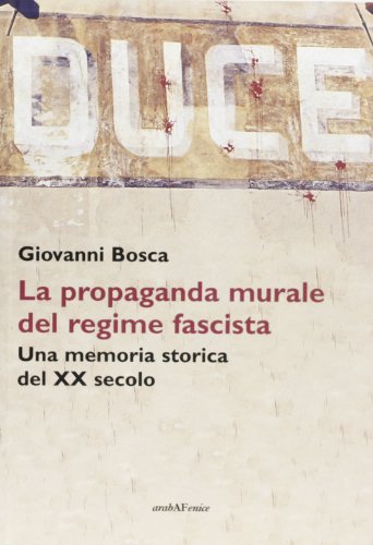 Duce. La propaganda murale del regime fascista. Una memoria storica del ...