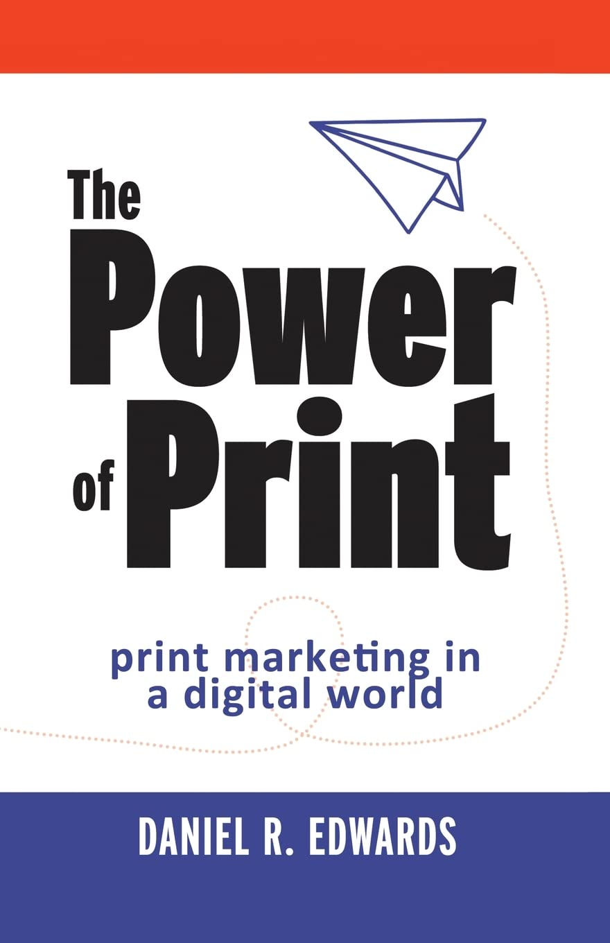 The Power of Print: print marketing in a digital world by Daniel R ...