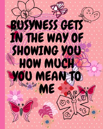 BUSYNESS GETS IN THE WAY OF SHOWING YOU HOW MUCH YOU MEAN TO ME: lined ...