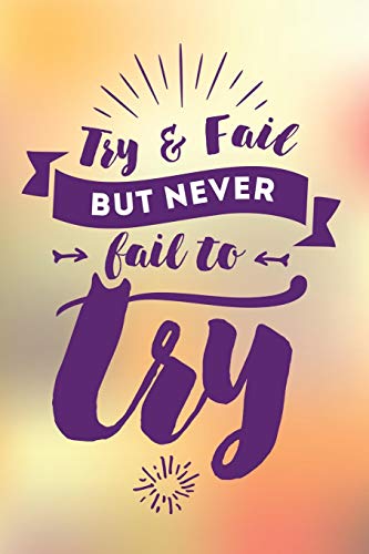 Try and Fail But Never Fail To Try: A Creative and Inspirational ...