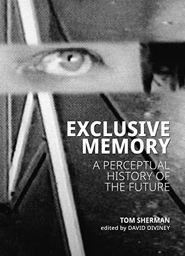 Exclusive Memory: A Perceptual History of the Future by Tom Sherman ...