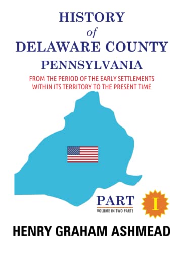 History of Delaware County, Pennsylvania: PART I by Henry Graham ...