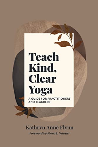 Teach Kind, Clear Yoga: A Guide for Practitioners and Teachers by ...