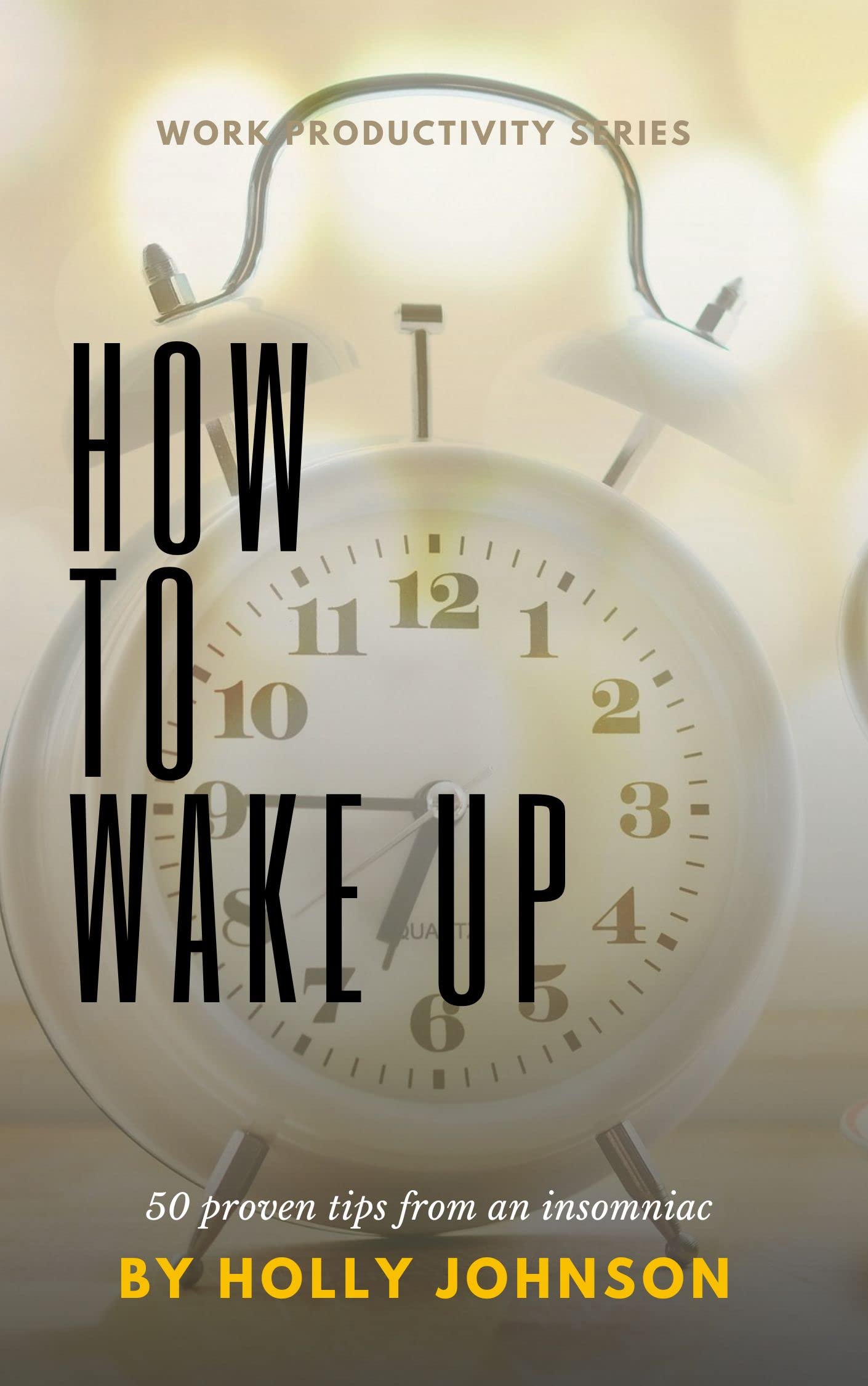 How to Wake Up: 50 proven tips from an insomniac by Holly Johnson ...