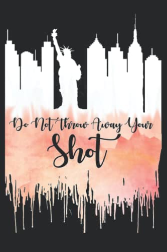 Hamilton My Shot Do Not Throw Away Your Shot Notebook by Paul | Goodreads
