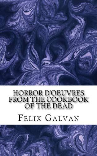 Horror D'oeuvres From The Cookbook of the Dead by Felix C Galvan ...