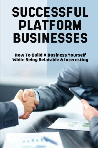 Successful Platform Businesses: How To Build A Business Yourself While ...