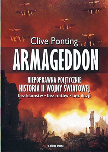Armageddon Niepoprawna politycznie historia II wojny swiatowej by Clive ...