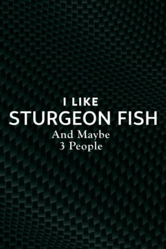 Funny I Like Sturgeon Fish And Maybe 3 People Meme Notebook Planner ...