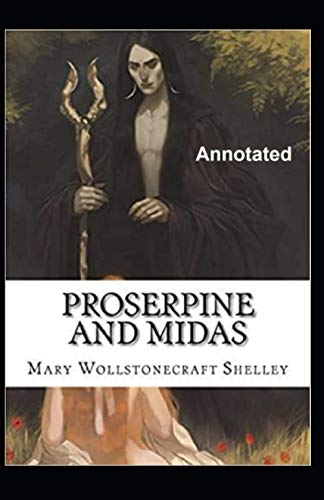 Proserpine and Midas Annotated by Mary Wollstonecraft Shelley | Goodreads
