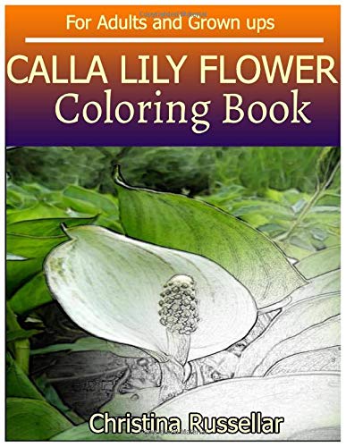 CALLA LILY FLOWER Coloring Book For Adults and Grown ups: CALLA LILY ...