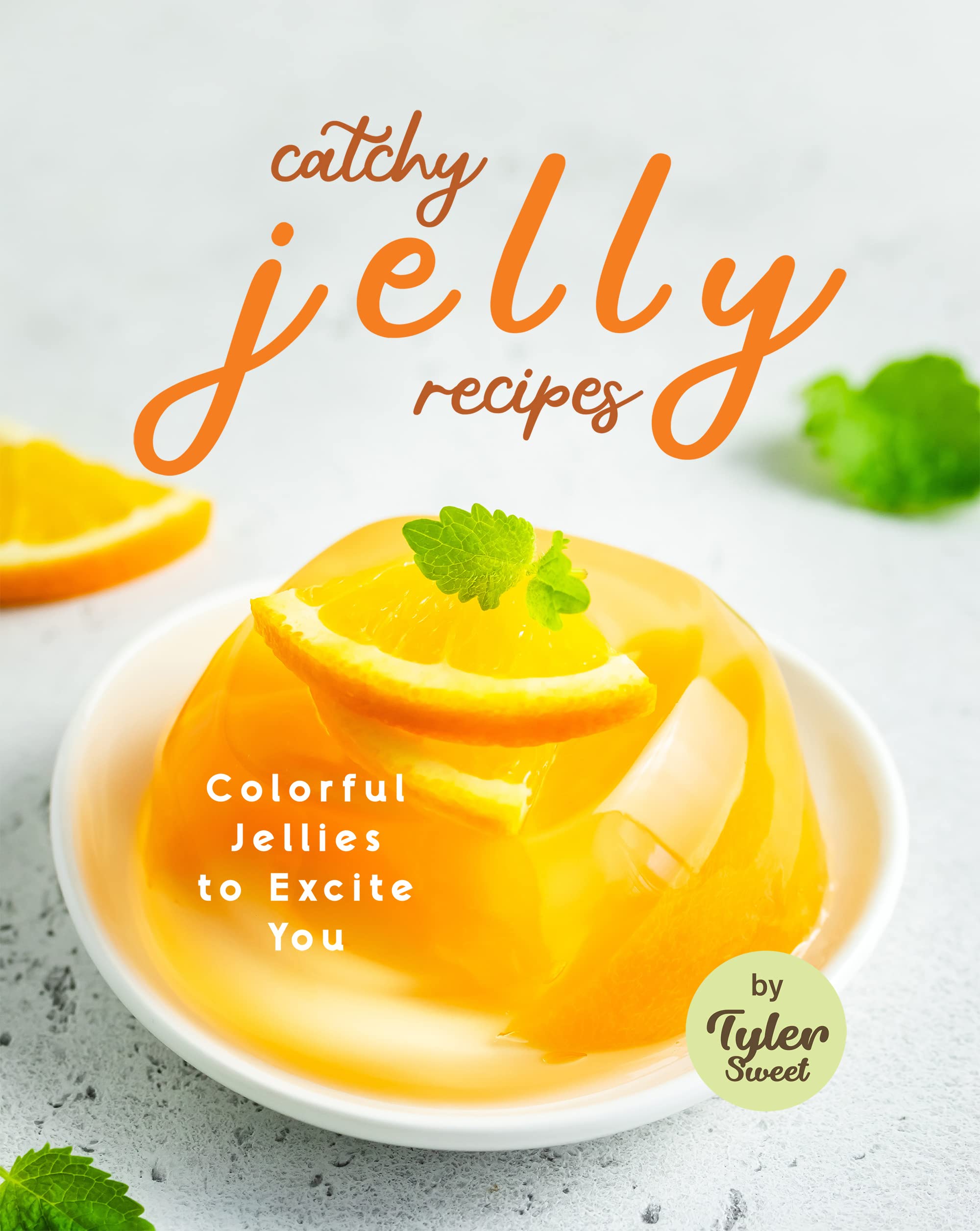 Catchy Jelly Recipes: Colorful Jellies to Excite You by Tyler Sweet ...