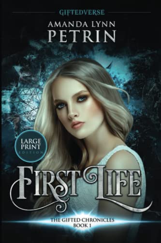 First Life (Large Print Edition): The Gifted Chronicles Book One by Amanda Lynn Petrin | Goodreads