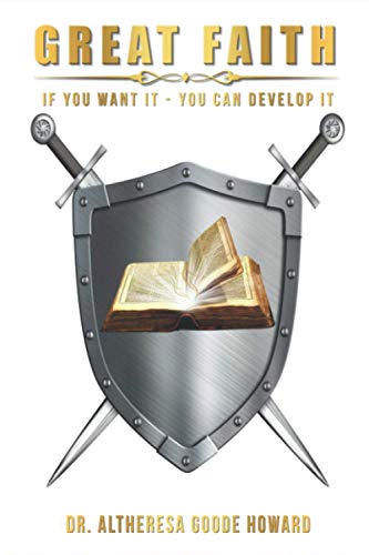 Great Faith: You Need It - You Can Develop It by Altheresa Goode-Howard ...