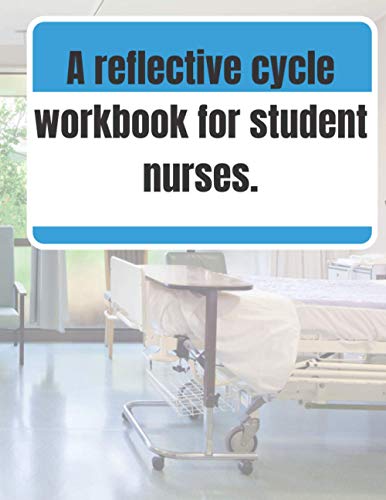 A reflective cycle workbook for student nurses.: Student Nurse training ...