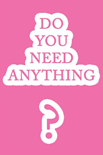 Do you need anything?: Sweet Things to Say to a Girl 6 x 9 blank lined ...