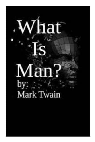 What Is Man? Annotated by Mark Twain | Goodreads