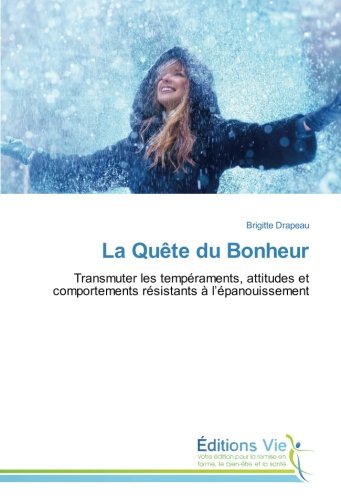 La Quête du Bonheur: Transmuter les tempéraments, attitudes et ...