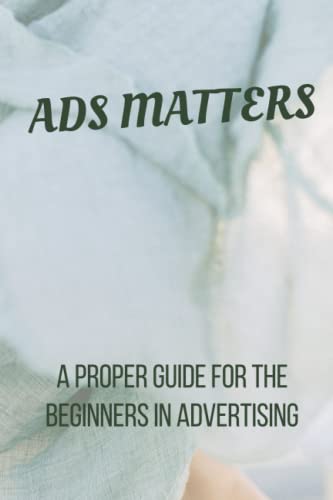 ADS MATTERS!: A Proper Guide for The Beginners in Advertising by ...