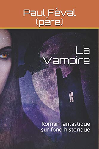 La Vampire: Roman fantastique sur fond historique by Paul Féval (père ...